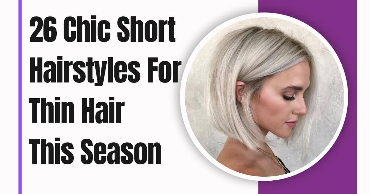 26 Chic Short Hairstyles for Thin Hair this Season